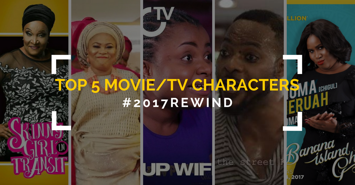 #2017REWIND : Top 5 Movie/TV Characters From 2017 | Nollywood Reinvented